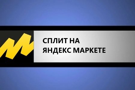Сплит на Яндекс Маркете: как купить в рассрочку на Маркете